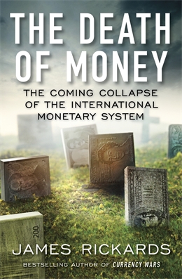 The Death of Money, by James Rickards – The Earthbound Report