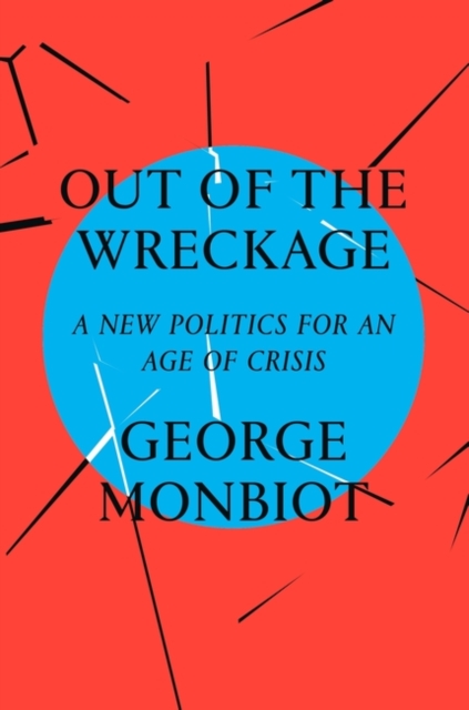 Book review: Out of the Wreckage, by George Monbiot – The Earthbound Report